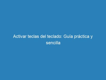 Activar teclas del teclado: Guía práctica y sencilla - mecna