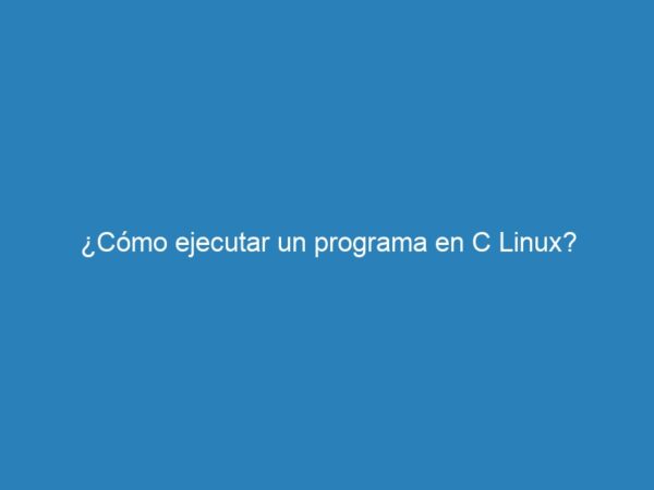 ¿cómo Ejecutar Un Programa En C Linux Mecnaemk 7459