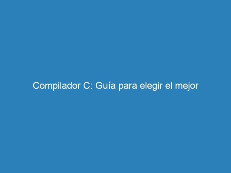 Compilador C: Guía para elegir el mejor - mecna
