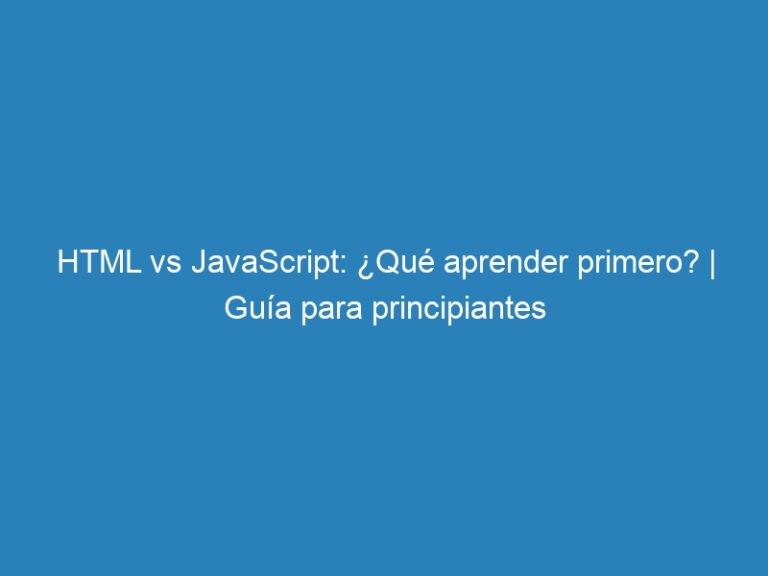 HTML vs JavaScript: ¿Qué aprender primero? | Guía para principiantes ...