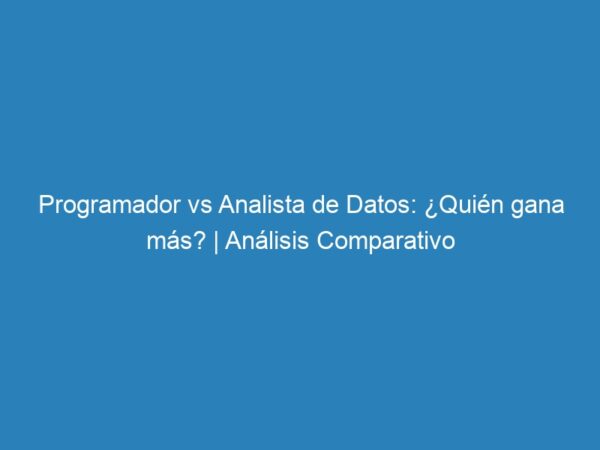 Programador vs Analista de Datos: ¿Quién gana más? | Análisis ...