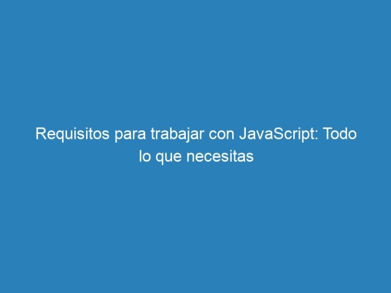 Requisitos para trabajar con JavaScript: Todo lo que necesitas - mecna